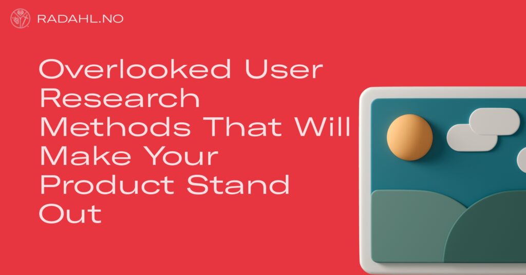 Overlooked User Research Methods That Will Make Your Product Stand Out - Alexander Rådahl